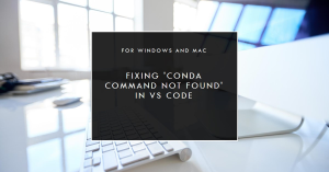 How to Fix "Conda Command Not Found" in VS Code on Windows and Mac