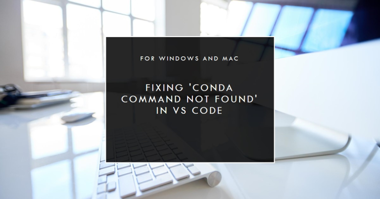 How to Fix "Conda Command Not Found" in VS Code on Windows and Mac