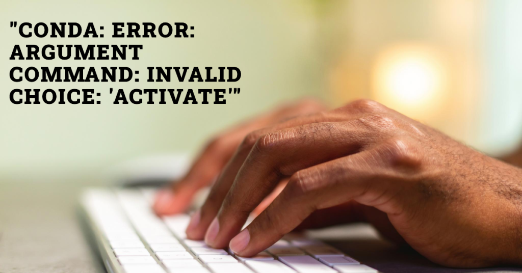How To Fix Conda Error Argument Command Invalid Choice Activate