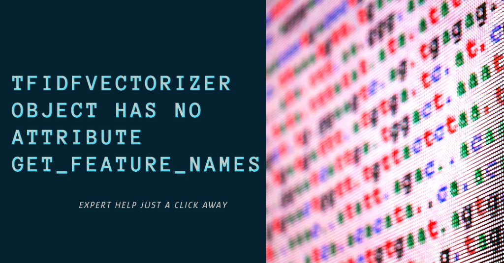 Resolving The Tfidfvectorizer Object Has No Attribute Getfeaturenames Error